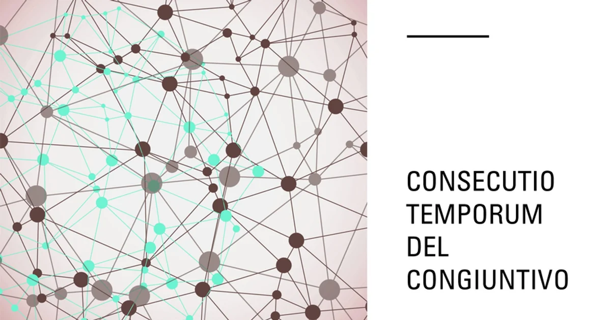 Consecutio Temporum del Congiuntivo | Algor Library